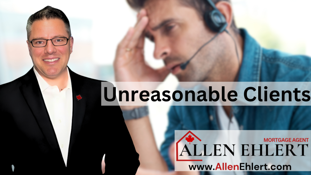 Dealing with Unreasonable Clients - Allen Ehlert | Mortgage Agent
